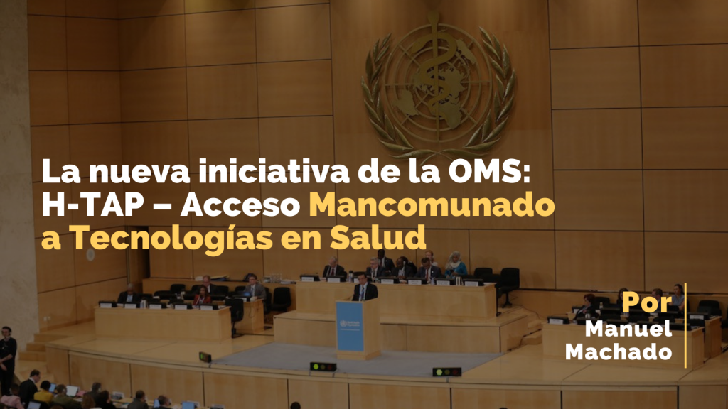 La nueva iniciativa de la OMS: H-TAP – Acceso Mancomunado a Tecnologías ...